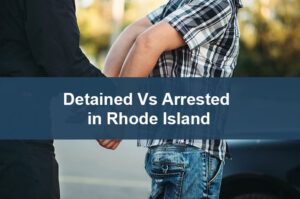 Detained Vs Arrested in Rhode Island - RI Criminal Defense Lawyer